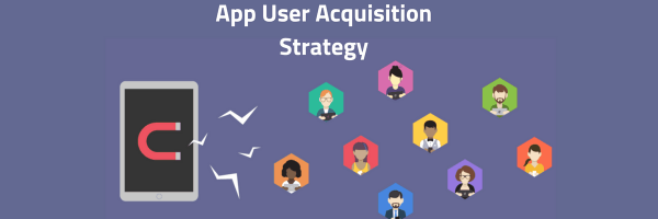 How To Build A Successful App User Acquisition Strategy?