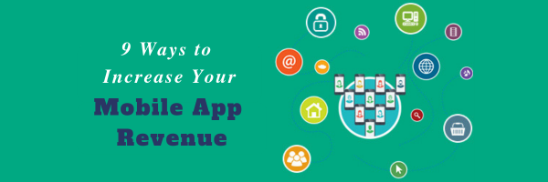 9 Ways To Increase your Mobile App Revenue - App Monetization Tips