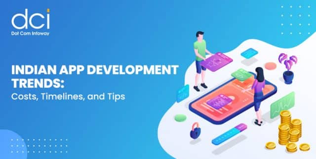 Indian App Development Trends: Costs, Timelines, and Tips